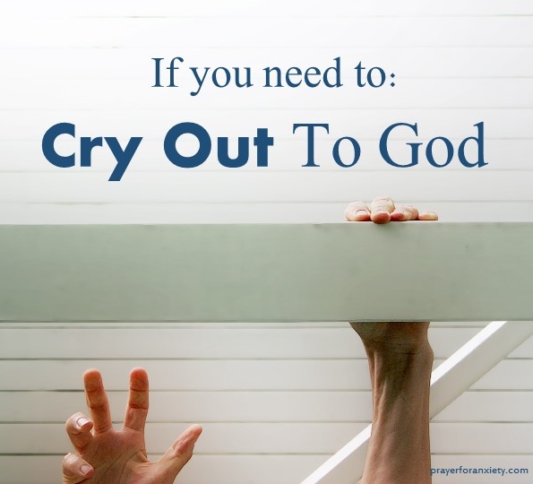 If you need to: Cry Out To God | Prayer For Anxiety